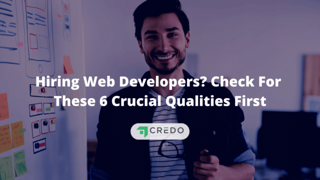 Hiring Web Developers? Check For These 6 Crucial Qualities First | Credo