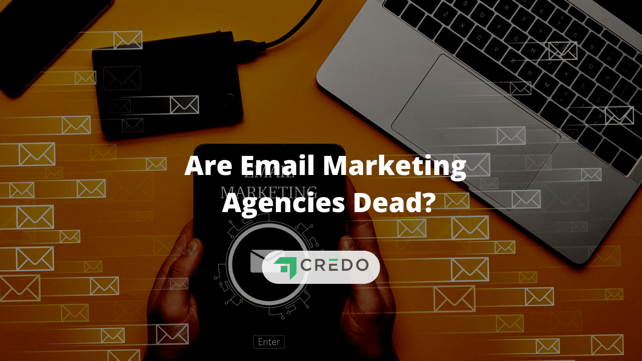 Are Email Marketing Agencies Dead? | Credo